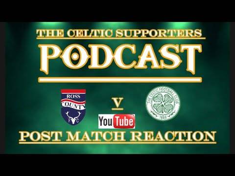 Ross County v Celtic post match reaction - Celtic Supporters Podcast ...